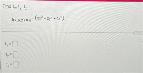 solved find fx fy fz f x y z e− 3x2 2y2 4z2 find ∂x∂f and