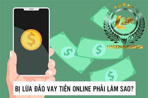 Khi bị lừa đảo vay tiền online phải làm sao cách xử lý phòng tránh