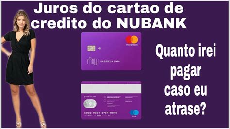 JUROS DO CARTAO DE CREDITO DO NUBANK QUANTO IREI PAGAR CASO ATRASE