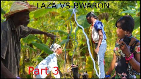 LAZA VS BWARON PART 3 Bagay Yo Vinn Pi Grav La Sosyete Laza Bwaron