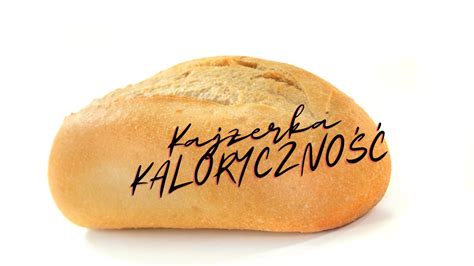 Ile Kalorii ma Bułka Kajzerka Aneta Florczyk