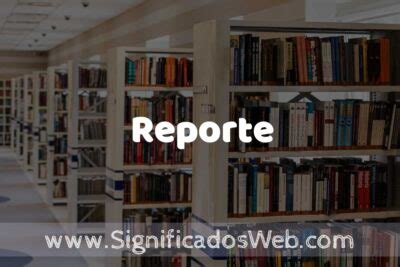 Concepto de Reporte Significado y Definición