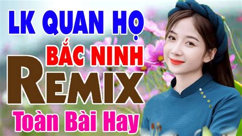 LK Nhạc Sống Dân Ca HIỆN ĐẠI Remix Toàn Bài Hay Dân Ca Quan Họ Bắc