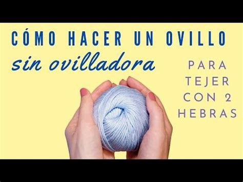 Cómo hacer un ovillo sin ovilladora para tejer con 2 hebras a la