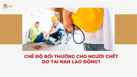 Chế độ bồi thường cho người chết do tai nạn lao động Luat 3s