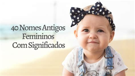 40 Nomes Antigos Femininos Significados