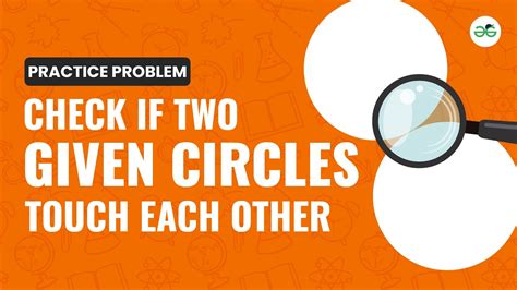 check if two given circles touch each other school practice problem geeksforgeeks school