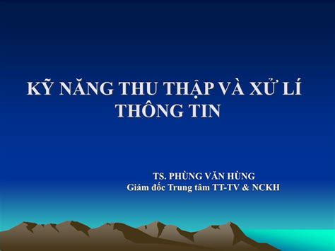 Bài giảng Kỹ năng thu thập và xử lí thông tin Phùng Văn Hùng