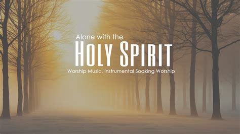 Alone With Holy Spirit Instrumental Soaking Worship Soaking Worship