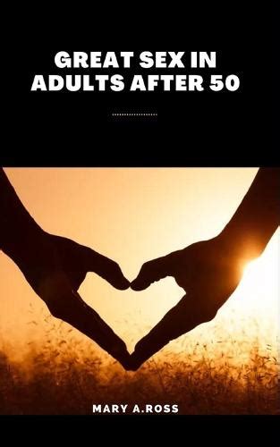 Great Sex In Adults After 50 By Mary A Ross Waterstones