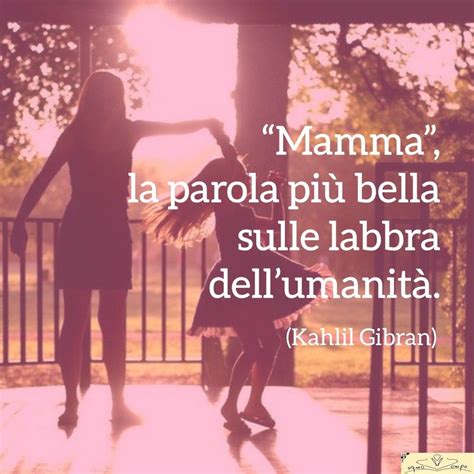 Frasi Per La Festa Della Mamma Frase Sulla Mamma Di Kahlil Gibran Le