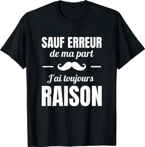 Homme Sauf Erreur De Ma Part J Ai Toujours Raison Cadeau Humour T Shirt