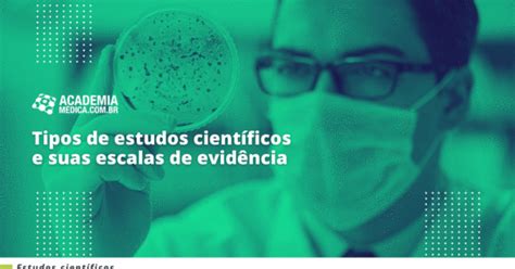 Tipos de estudos científicos e suas escalas de evidência Academia Médica