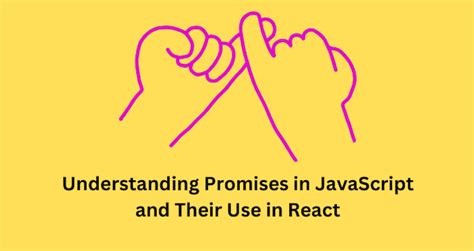 understanding promises in javascript and their use in react by sherry shad medium