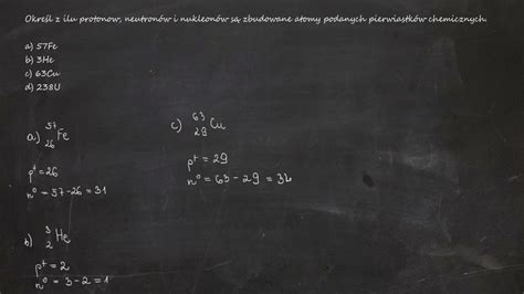 Określ z ilu protonów neutronów i nukleonów są zbudowane atomy