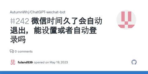 微信时间久了会自动退出，能设置或者自动登录吗 · issue 242 · autumnwhj chatgpt wechat bot · github