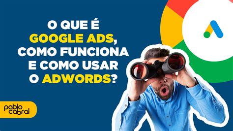 O Que Google Ads Como Funciona E Como Usar O Ads Pablo Cabral