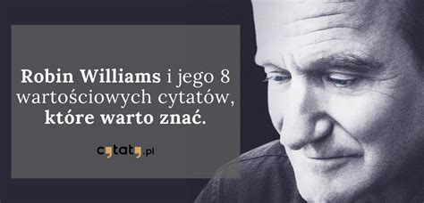 Robin Williams i jego 8 wartościowych cytatów które warto znać Cytaty pl