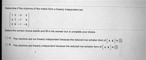 solved determine if the columns of the matrix form linearly independent set select the correct
