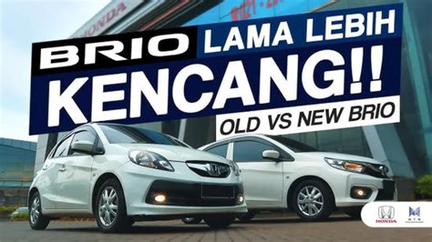 Mengulas Honda Brio Lama Dan Baru Perbedaan Yang Signifikan Garut