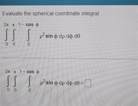 Solved Evaluate The Spherical Coordinate Integral Chegg