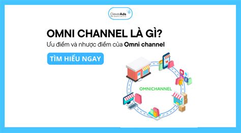 Omni channel là gì Ưu điểm và nhược điểm của Omni channel
