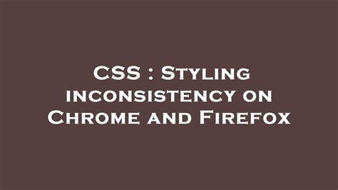 CSS Styling Inconsistency On Chrome And Firefox YouTube