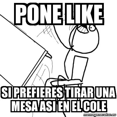 Meme Desk Flip Rage Guy PONE LIKE SI PREFIERES TIRAR UNA MESA ASI EN