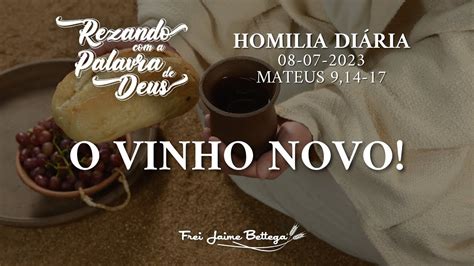 Evangelho Do Dia 08 07 2023 Frei Jaime Bettega O Vinho Novo
