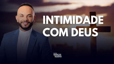 INTIMIDADE DEUS PADRE MARCOS ROGÉRIO YouTube