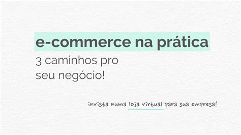 E commerce na prática 3 caminhos para o seu negócio 7mídias