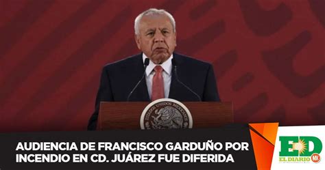 Audiencia De Francisco Garduño Por Incendio En Cd Juárez Fue Diferida