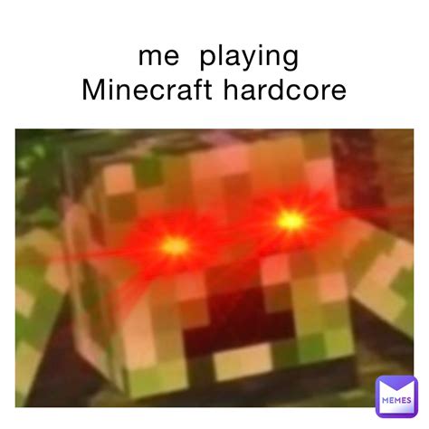 Me Playing Minecraft Hardcore Memesneeze Memes
