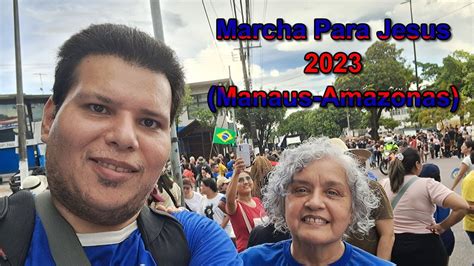 Marcha Para Jesus 2023 Em Manaus Amazonas YouTube