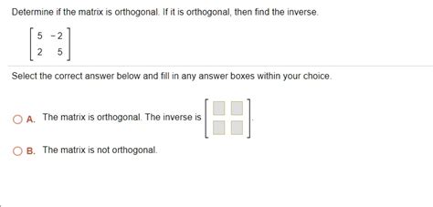 solved determine if the matrix is orthogonal if it is orthogonal then find the inverse 5 2