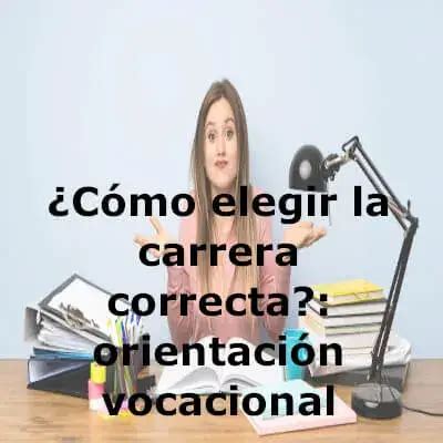 Cómo elegir la carrera correcta orientación vocacional 2024 elyex