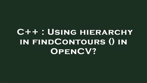 C Using Hierarchy In Findcontours In Opencv Youtube