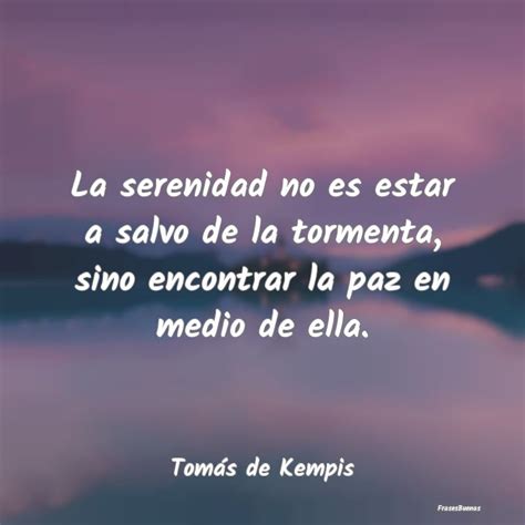 Frases de Tomás de Kempis La serenidad no es estar a salvo de la t