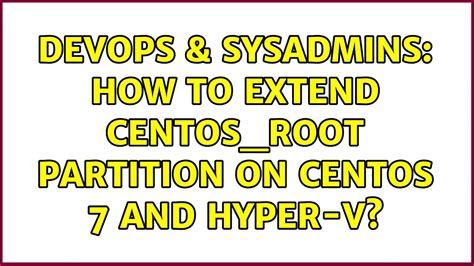 DevOps SysAdmins How To Extend Centos Root Partition On Centos 7 And