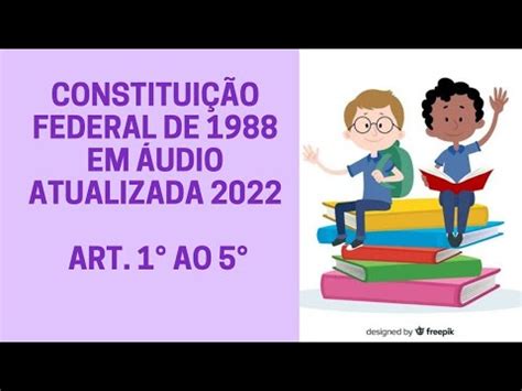 CONSTITUIÇÃO FEDERAL EM ÁUDIO ATUALIZADA 2022 Art 1 ao 5 YouTube