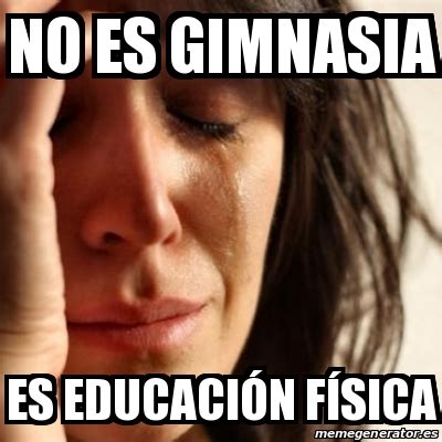 Meme Problems NO ES gimnasia ES EDUCACIÃN FÃ SICA 31241293