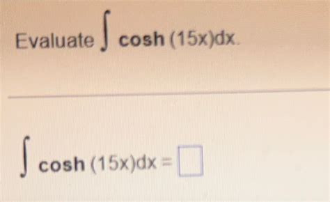 Solved Evaluate Cosh 15x Dx Cosh 15x Dx Chegg