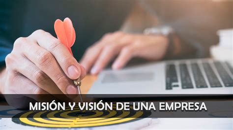 Cómo crear la misión y visión de una empresa en 5 pasos Importancia