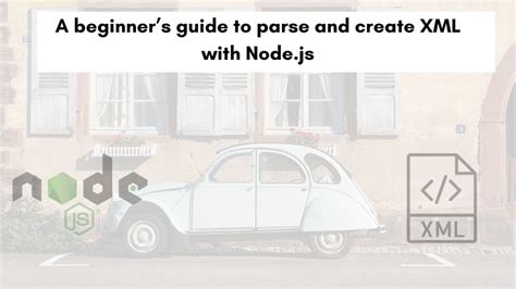 a beginner s guide to parse and create xml with node js