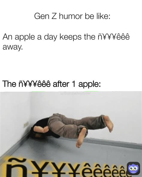 Gen Z Humor Be Like An Apple A Day Keeps The Away The