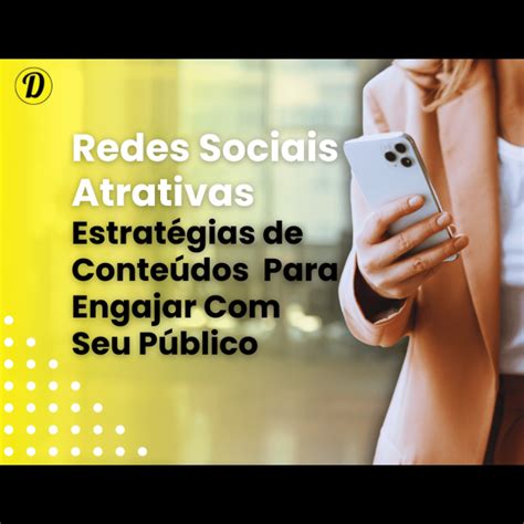 Dicas Para Conte Do Atrativo E Envolvente Nas Redes Sociais