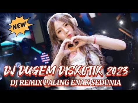 DJ Dugem Diskotik Full Bass 2023 DJ Remix Paling Enak Sedunia YouTube