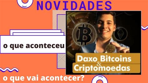 NOVIDADES No Daxo Bitcoins E Criptomoedas O Que Aconteceu O Que Vai