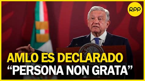 Amlo Pleno Del Congreso Declara Persona Non Grata A Presidente De