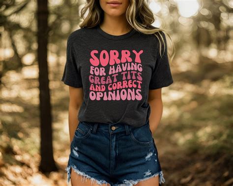 Sorry For Having Great Tits And Correct Opinions Shirt Etsy Canada